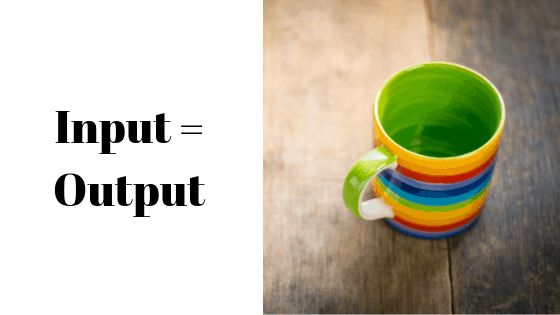The Mug Philosophy | Input = Output